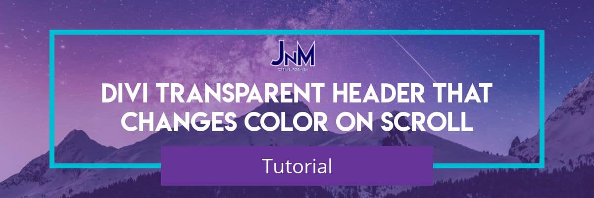 Tutorial! Divi Transparent Header and Change Color on Scroll - JnM Web Creations