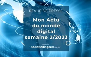 Mon actualité de la semaine 9/2023 du monde digital - Social Selling CRM