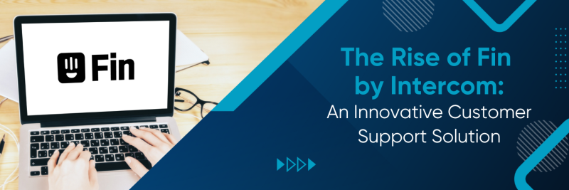 The Rise of Fin by Intercom: An Innovative Customer Support